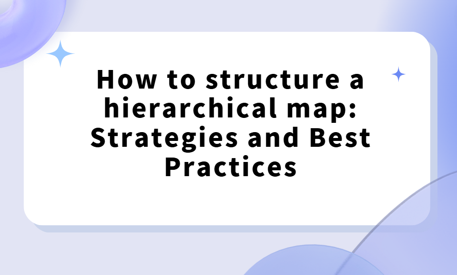 How to structure a hierarchical map: Strategies and Best Practices